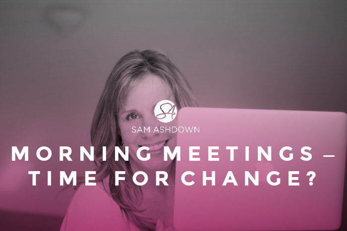Morning Meetings – Time for Change? | Sam Ashdown